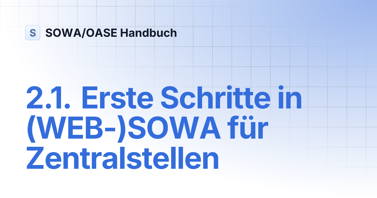 2.1. Erste Schritte in (WEB-)SOWA für Zentralstellen | SOWA/OASE Handbuch
